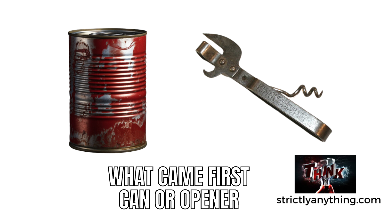 What Came First The Can or The Can Opener - Strictly Anything